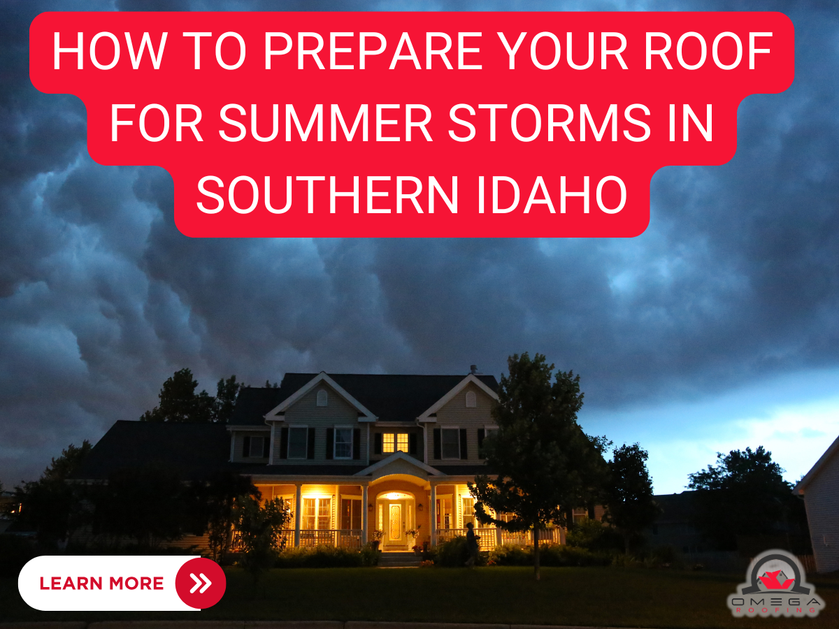 How to Prepare Your Roof for Summer Storms in Southern Idaho - Omega ...